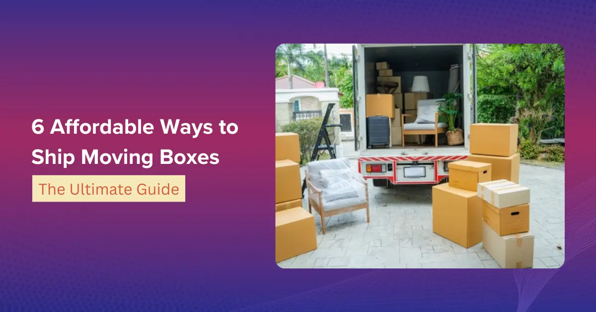 6 Cheapest Ways to Ship Moving Boxes in 2025
